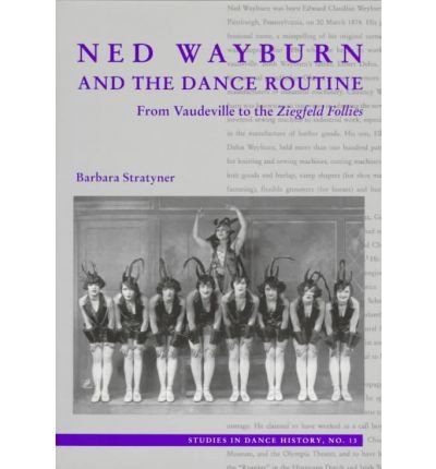 Ned Wayburn and the Dance Routine: From Vaudeville to the Ziegfeld ...