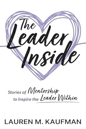 The Leader Inside: Stories of Mentorship to Inspire the Leader Within ...