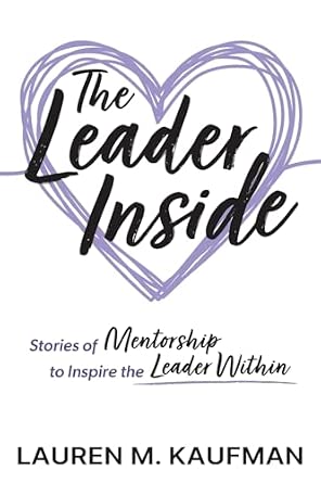 The Leader Inside: Stories of Mentorship to Inspire the Leader Within ...