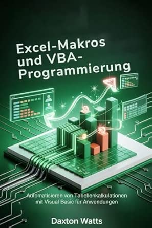 Excel-Makros und VBA-Programmierung: Automatisieren von Tabellenkalkulationen mit Visual Basic ...