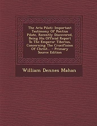 The Acta Pilati: Important Testimony Of Pontius Pilate, Recently ...