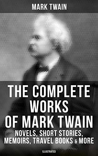 The Complete Works of Mark Twain: Novels, Short Stories, Memoirs ...