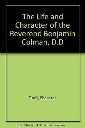 The Life and Character of the Reverend Benjamin Colman, D.D: Turell ...