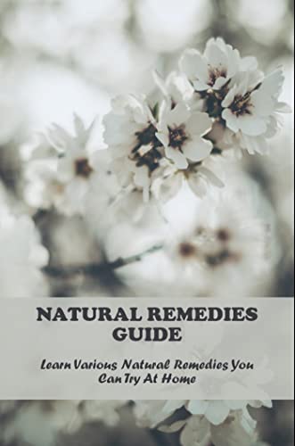 Natural Remedies Guide: Learn Various Natural Remedies You Can Try At ...