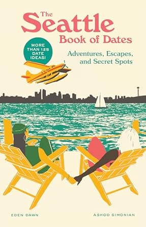 The Seattle Book of Dates: Adventures, Escapes, and Secret Spots (The ...