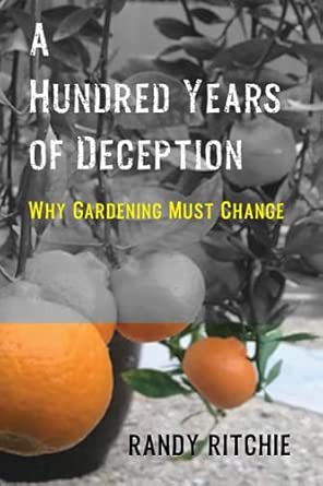 A Hundred Years of Deception: Why Gardening Must Change: Ritchie, Randy ...