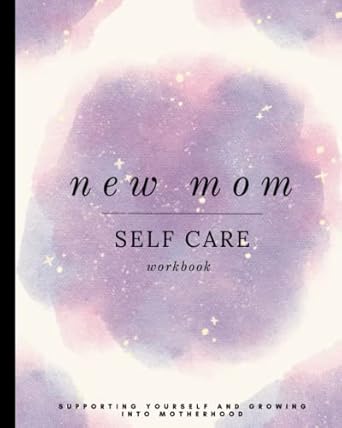 New Mom Self Care Workbook: Supporting Yourself And Growing Into ...