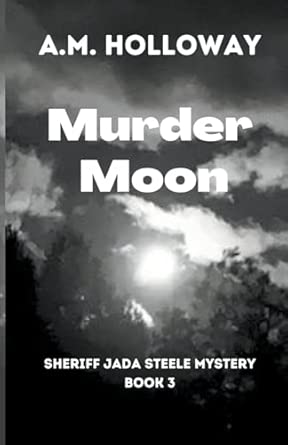 Murder Moon: Sheriff Jada Steele Mystery Book 3: Holloway, A.M ...