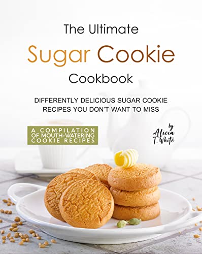 The Ultimate Sugar Cookie Cookbook: Differently Delicious Sugar Cookie ...