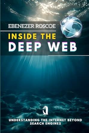 Inside the Deep Web: Understanding the Internet Beyond Search Engines ...
