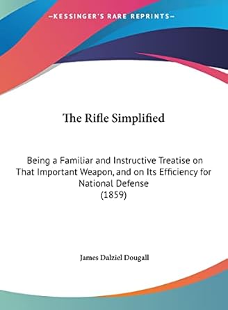 The Rifle Simplified: Being a Familiar and Instructive Treatise on That ...