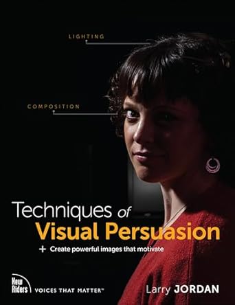 Techniques of Visual Persuasion: Create powerful images that motivate ...