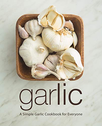 Amazon.com: Garlic: A Simple Garlic Cookbook for Everyone (2nd Edition ...