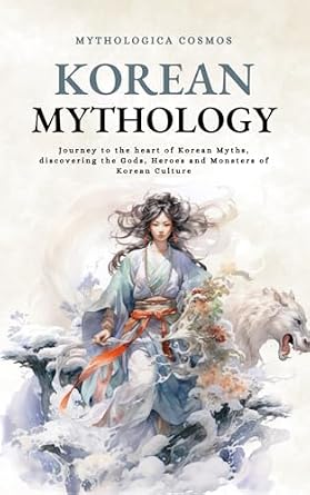 Korean Mythology: Journey to the heart of Korean Myths, discovering the ...
