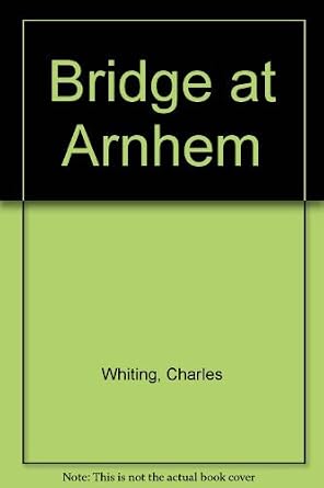 Bridge at Arnhem: Amazon.co.uk: Whiting, Charles: 9780727401083: Books