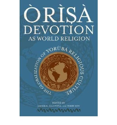 Orisa Devotion as World Religion: The Globalization of Yoruba Religious ...