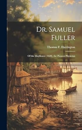 Dr. Samuel Fuller: of the Mayflower (1620), the Pioneer Physician ...