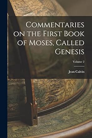 Commentaries on the First Book of Moses, Called Genesis; Volume 2 ...
