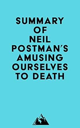 Summary of Neil Postman's Amusing Ourselves to Death - Kindle edition ...