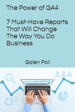 The Power of GA4: 7 Must-Have Reports That Will Change The Way You Do Business: Poll, Galen ...
