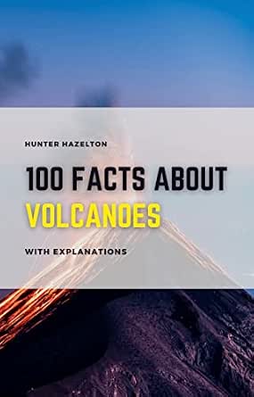 100 Facts About Volcanoes With Explanations: Unlock the Mysteries of ...