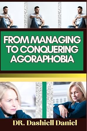 FROM MANAGING TO CONQUERING AGORAPHOBIA: Expert Guide To Understanding ...
