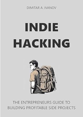 Indie Hacking: The Entrepreneurs Guide to Building Profitable Side Projects eBook : Ivanov ...