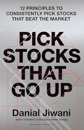 Pick Stocks That Go Up: 12 Principles To Consistently Pick Stocks That ...