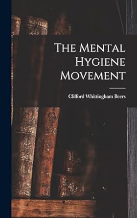 The Mental Hygiene Movement: Beers, Clifford Whittingham: 9781016061414 ...