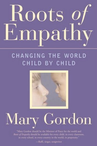 Roots of Empathy: Changing the World, Child by Child: Gordon, Mary ...