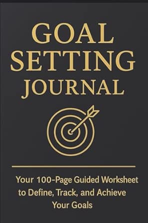 Goal Setting Journal: Your 100-Page Guided Worksheet to Define, Track ...