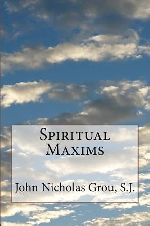 Spiritual Maxims by S.J., John Nicholas Grou (2016-04-15): Unknown ...