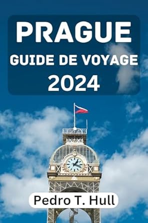 Amazon.co.jp: PRAGUE GUIDE DE VOYAGE 2024: Meilleur moment pour visiter, principales attractions ...