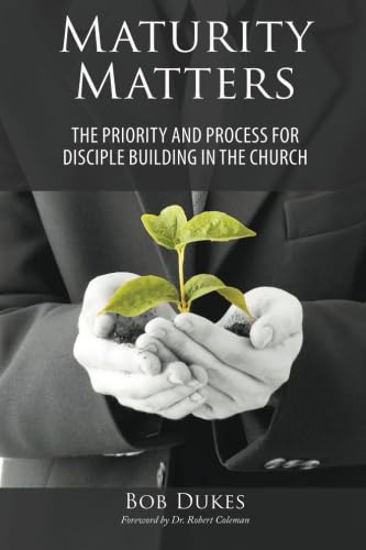 Maturity Matters: The Priority and Process for Disciple Building in the ...