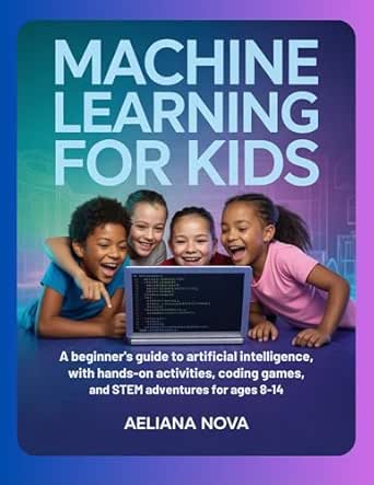 Machine Learning for Kids: A Beginner’s Guide to Artificial ...