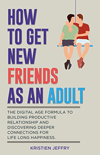HOW TO GET NEW FRIENDS AS AN ADULT [EASILY]: THE DIGITAL AGE FORMULA TO ...