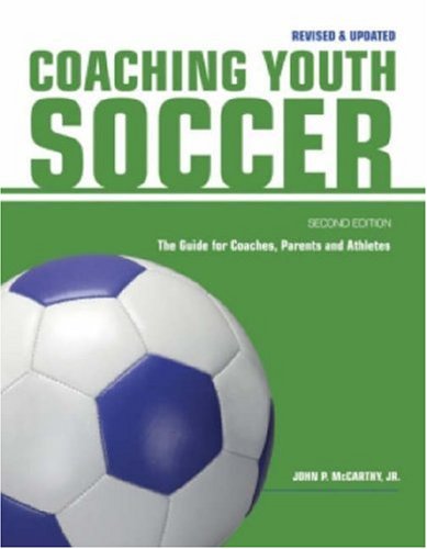 Coaching Youth Soccer: The Guide for Coaches, Parents and Athletes ...