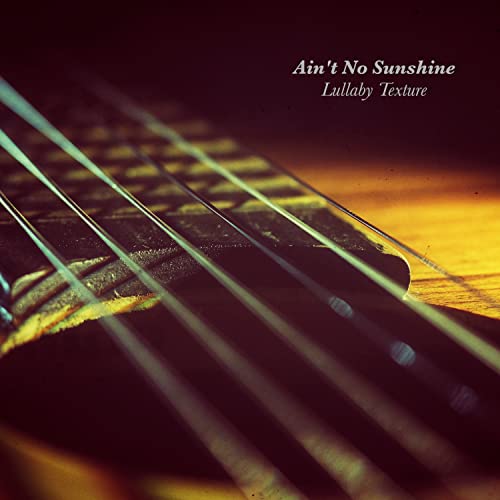 Écouter Ain't No Sunshine de Lullaby Texture sur Amazon Music Unlimited