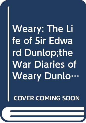 Weary: The Life of Sir Edward Dunlop;the War Diaries of Weary Dunlop ...