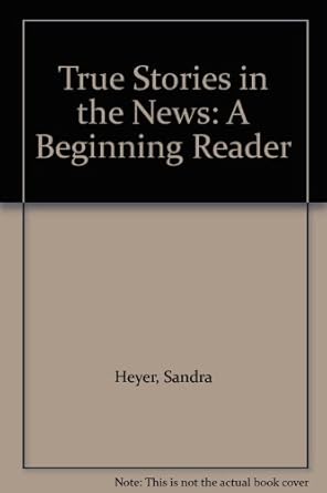 True Stories in the News: A Beginning Reader: Heyer, Sandra ...