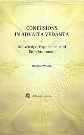 CONFUSIONS IN ADVAITA VEDANTA - Knowledge, Experience and Enlightenment ...