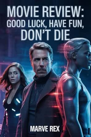 Movie Review: Good Luck, Have Fun, Don't Die : A Cinematic Journey ...