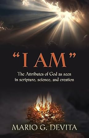 "I Am": The Attributes of God Seen in Scripture, Science and Creation ...