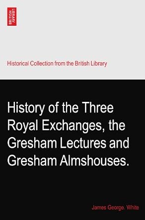 Amazon.com: History of the Three Royal Exchanges, the Gresham Lectures ...