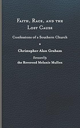 Faith, Race, and the Lost Cause: Confessions of a Southern Church ...