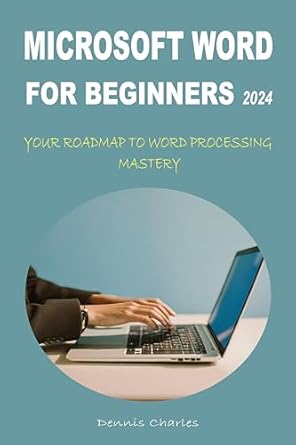 Amazon.com: MICROSOFT WORD FOR BEGINNERS 2024: YOUR ROADMAP TO WORD PROCESSING MASTERY eBook ...