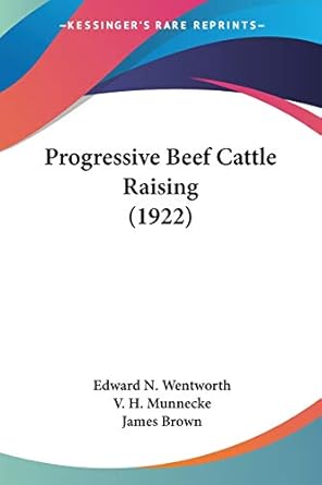Progressive Beef Cattle Raising (1922): Wentworth, Edward N, Munnecke ...