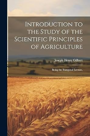 Introduction to the Study of the Scientific Principles of Agriculture ...