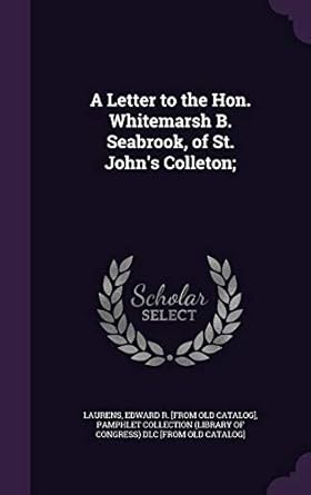 A Letter to the Hon. Whitemarsh B. Seabrook, of St. John's Colleton ...