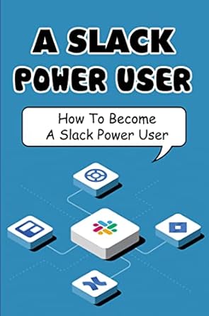 A Slack Power User: How To Become A Slack Power User eBook ...